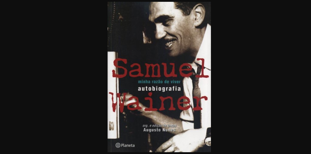 Minha Razão de Viver, resenha da autobiografia de Samuel Wainer | Casa ...